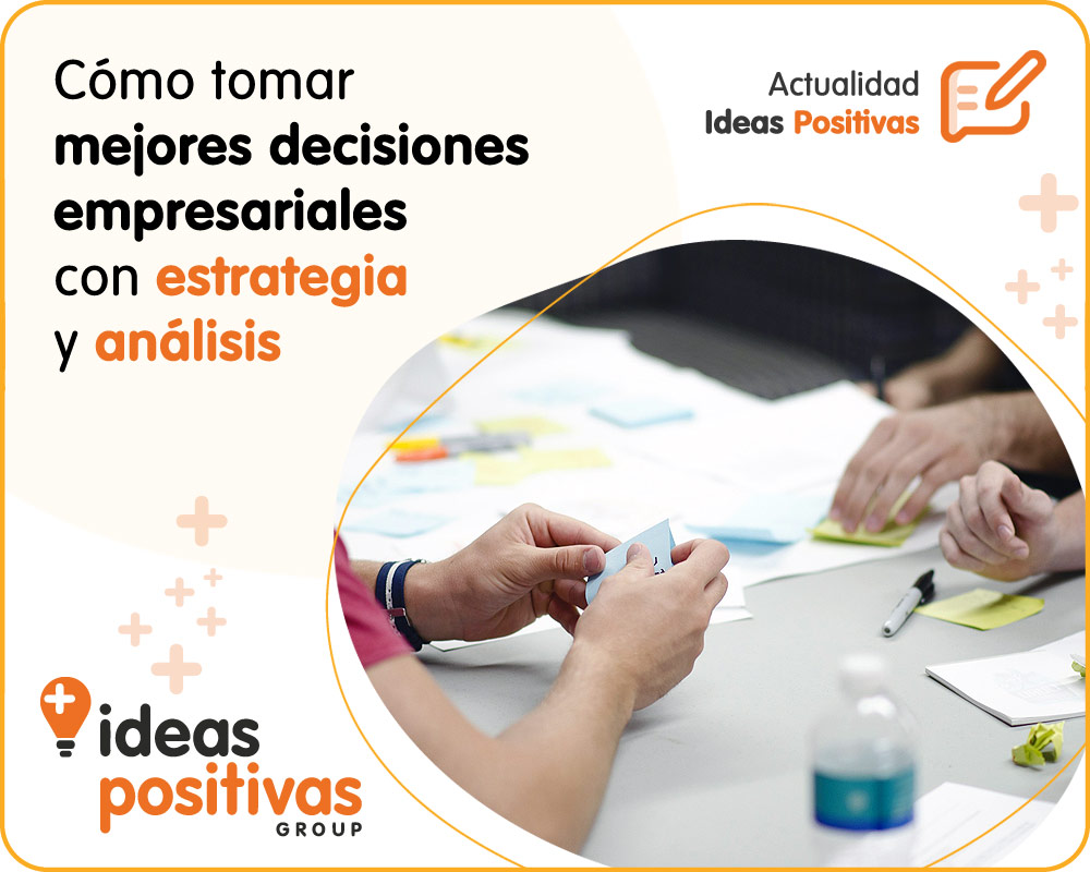Cómo tomar mejores decisiones empresariales con estrategia y análisis | Ideas Positivas
